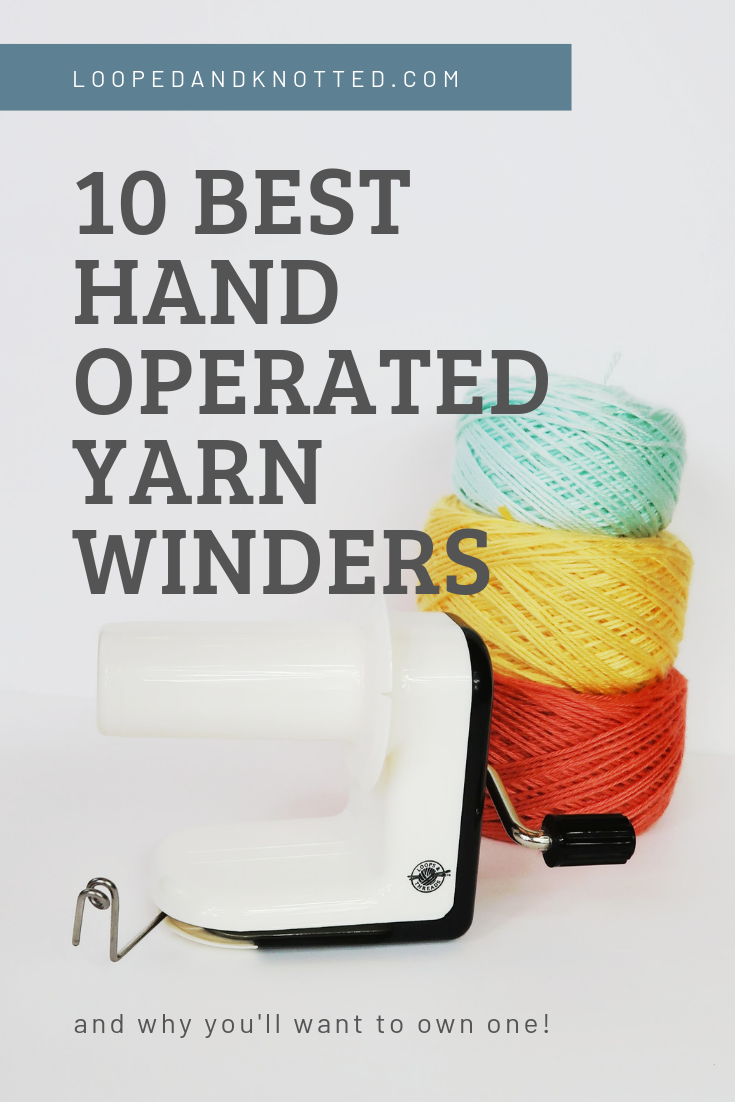 The Best Hand Operated Yarn Winders - Looped and Knotted